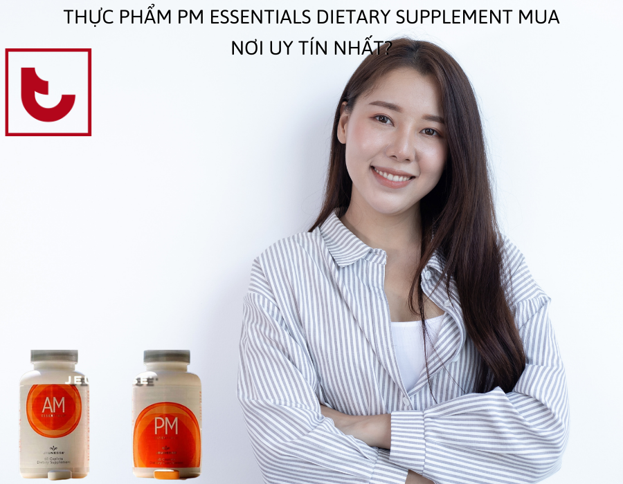Thực phẩm PM Essentials Dietary Supplement mua nơi uy tín nhất?